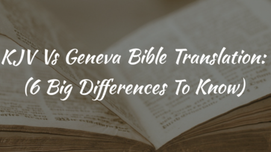 KJV Vs Geneva Bible: (6 Translation Differences)